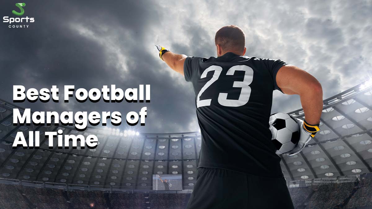 10 Best Football Managers of All Time Who Changed the Game Forever